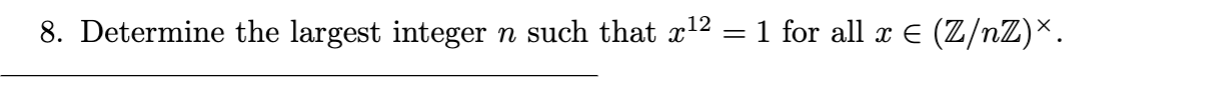 Solved 8. Determine the largest integer n such that x12=1 | Chegg.com