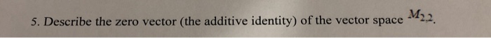 Solved 5. Describe the zero vector (the additive identity) | Chegg.com