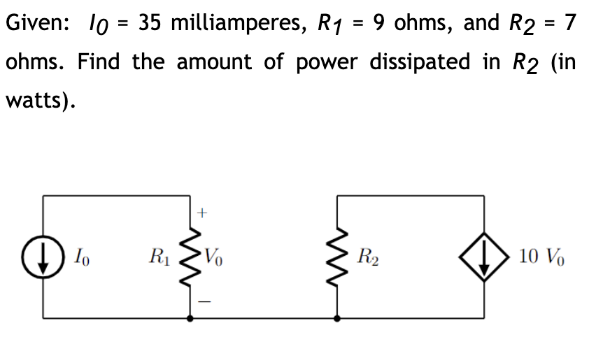 Solved Given: I0=35 milliamperes, R1=9 ohms, and R2=7 ohms. | Chegg.com