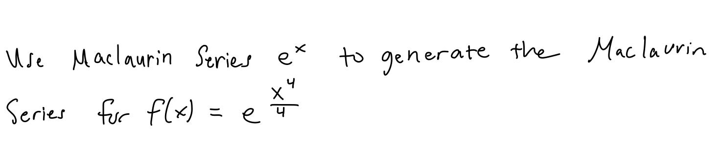 Solved to generate the Maclaurin Use Maclaurin Series ex | Chegg.com