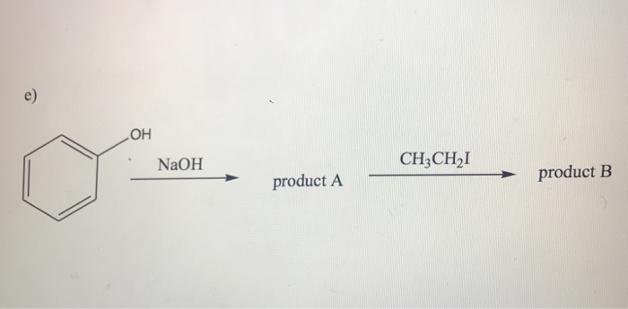 e) OH NaOH CH3CH2I product Aproduct B | Chegg.com