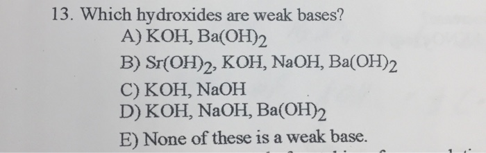 Solved 13. Which hydroxides are weak bases? A) KOH, Ba(OH)2 | Chegg.com