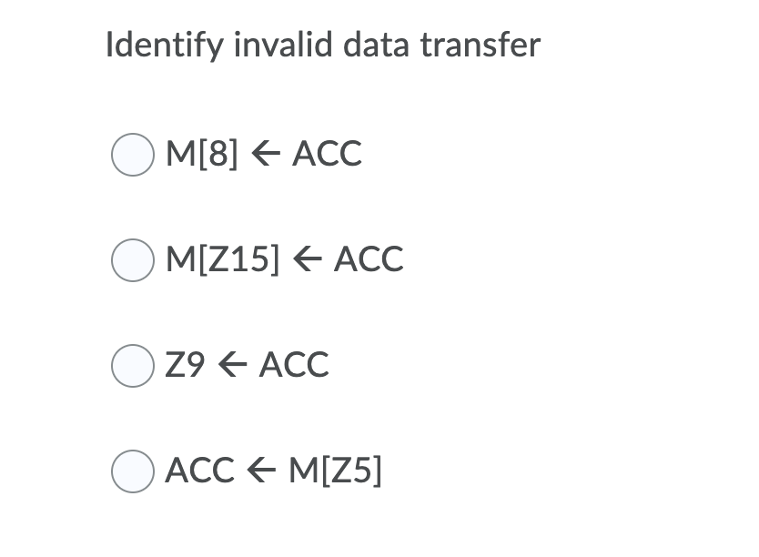 Solved Identify invalid data transfer OM[8] + ACC O M[Z15] + | Chegg.com