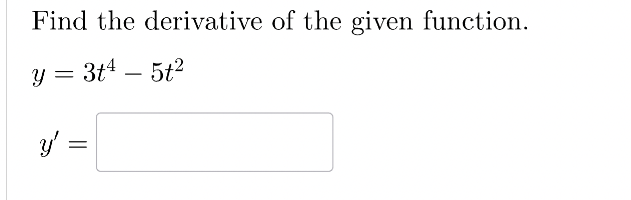 Solved Find the derivative of the given function. y=3t4−5t2 | Chegg.com