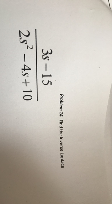 Solved Problem 14 Find the Inverse Laplace 3s -15 2s2-4s+10 | Chegg.com Solved Problem 14 Find the Inverse Laplace 3s -15 2s2-4s+10 | Chegg.com