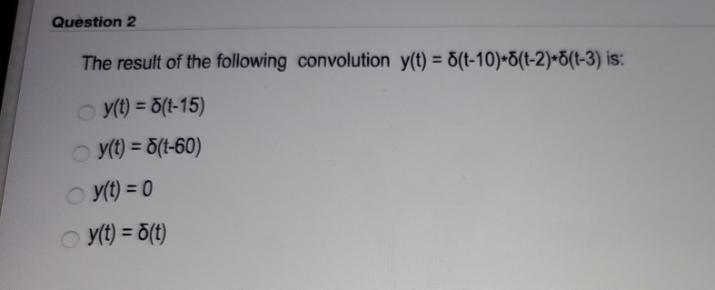 Solved Question 2 The result of the following convolution | Chegg.com