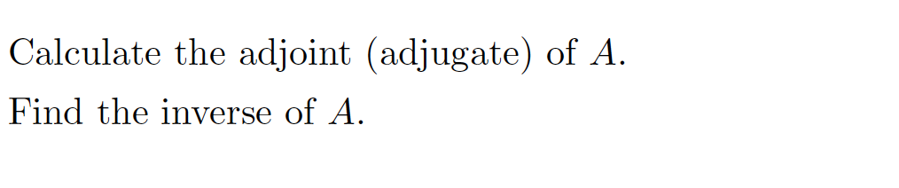 Solved Calculate the adjoint (adjugate) of A. Find the | Chegg.com