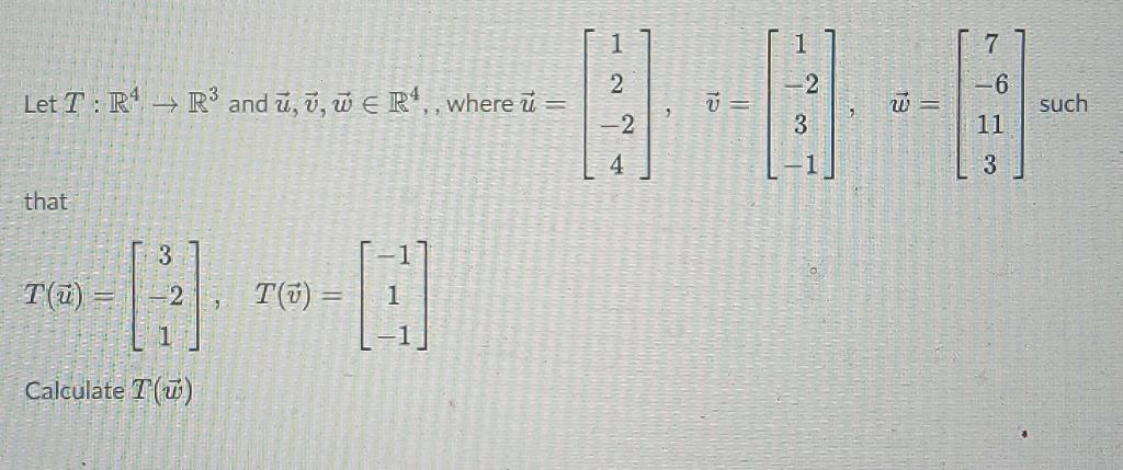 Solved Let T:R4→R3 and u,v,w∈R4, where | Chegg.com