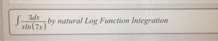 Solved 3dx xin(7x) uinlby natural Log Function Integration | Chegg.com