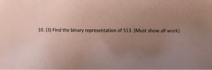 Solved 10. (3) Find the binary representation of 513. (Must | Chegg.com