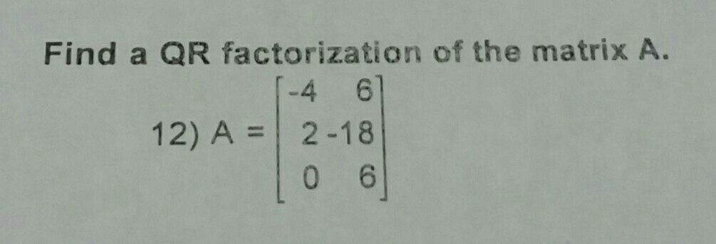 Solved Find a QR factorization of the matrix A -4 6 12) A=| | Chegg.com