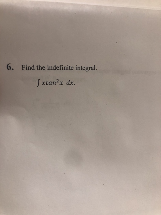 Solved 6. Find the indefinite integral. xtanx dx. | Chegg.com