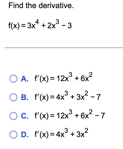 Solved Find the derivative. f(x)=3x4+2x3−3 A. f′(x)=12x3+6x2 | Chegg.com