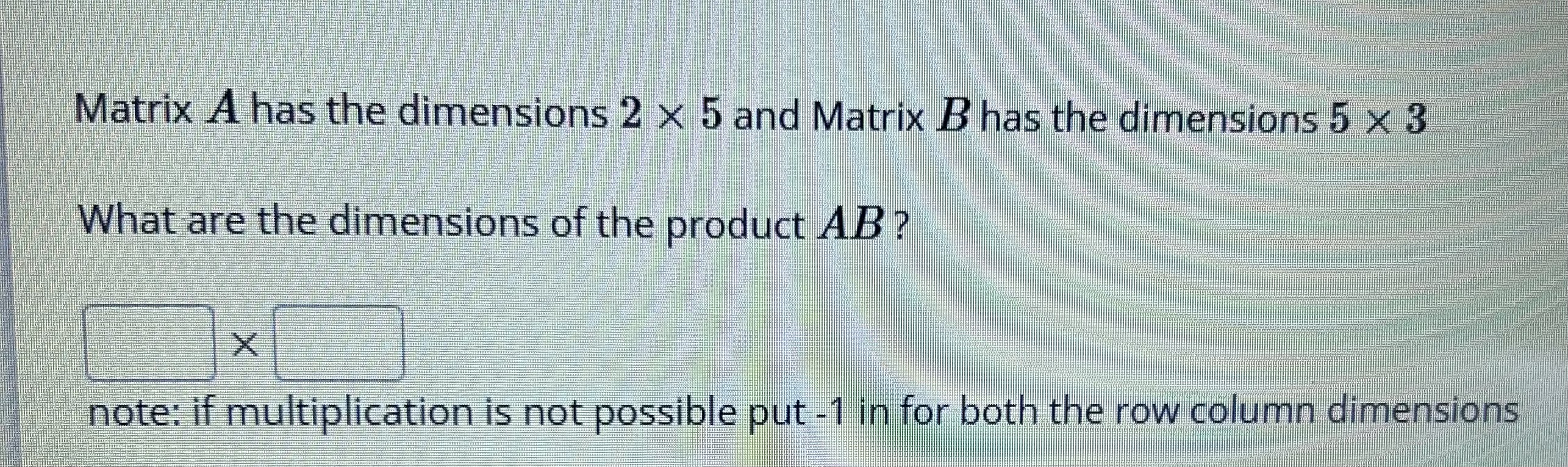 Solved Matrix A has the dimensions 2×5 and Matrix B has the | Chegg.com