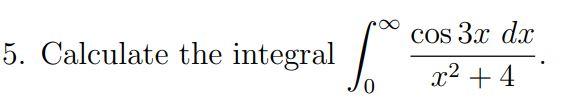 Solved 5. Calculate the integral cos 3x dx x² + 4 | Chegg.com