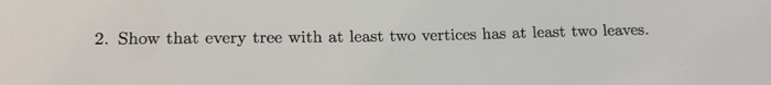 Solved 2. Show that every tree with at least two vertices | Chegg.com