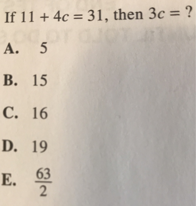 Solved If 11 4c 31, then 3c? A. 5 B. 15 C. 16 D. 19 E. 63 2 | Chegg.com