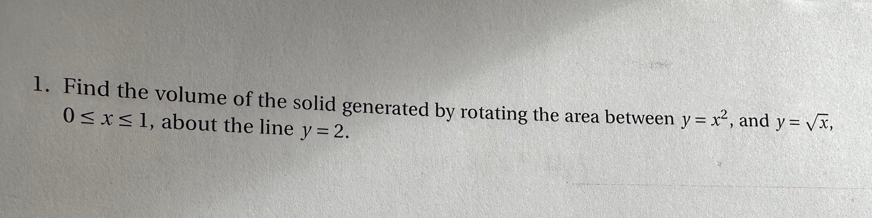 Solved 1. Find the volume of the solid generated by rotating | Chegg.com