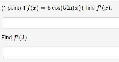 Solved (1 point) If f(x) = 5 cos(5 ln(x)), find f'(x). Find | Chegg.com