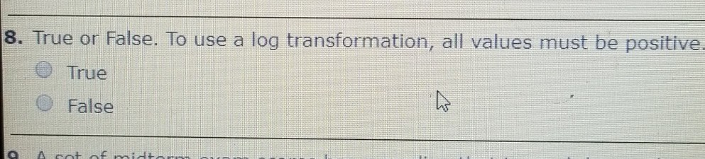 Solved 8. True or False. To use a log transformation, all | Chegg.com