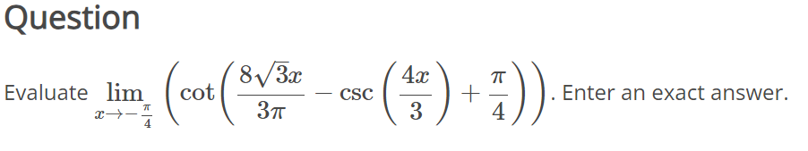 Solved QuestionEvaluate limx→-π4(cot(832x3π-csc(4x3)+π4)). | Chegg.com