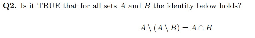 Solved Q2. Is it TRUE that for all sets A and B the identity | Chegg.com
