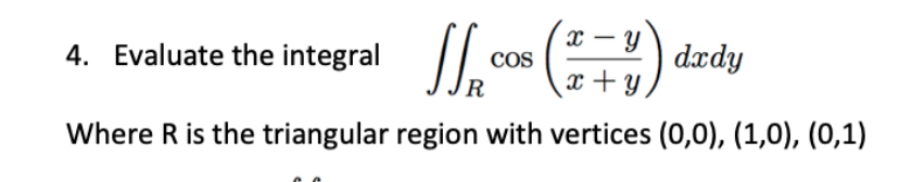Solved 4. Evaluate the integral ∬Rcos(x+yx−y)dxdy Where R is | Chegg.com