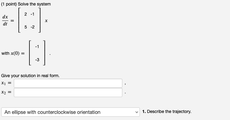 Solved (1 point) Solve the system 2 -1 dx dt II х 5 -2 with | Chegg.com