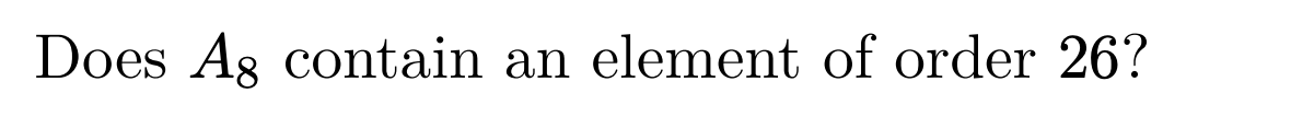 Solved Does A8 contain an element of order 26? | Chegg.com