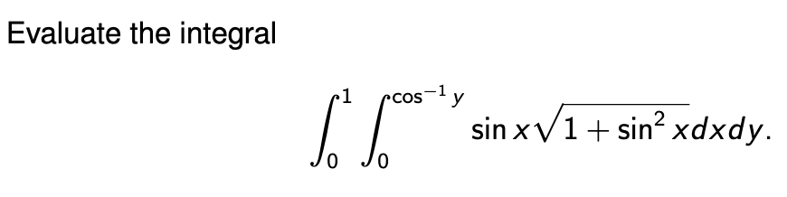 Solved Evaluate the integral 1 rcos у sin x V1 + sin? xdxdy. | Chegg.com
