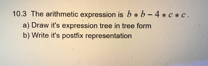 Solved 10.3 The arithmetic expression is b* b 4 cc. a) Draw | Chegg.com