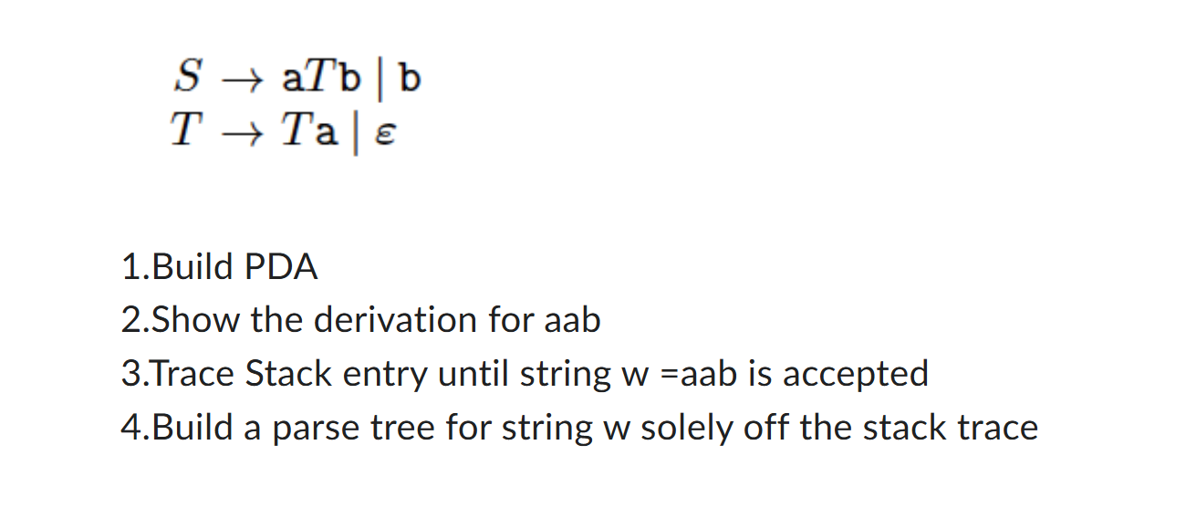Solved S->aTb|bT->Ta|\epsi 1.Build PDA2.Show the derivation | Chegg.com