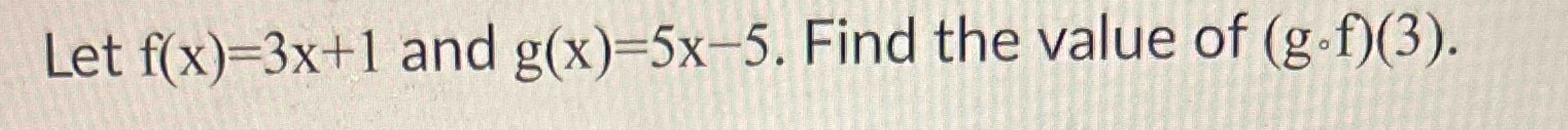 Solved Let f(x)=3x+1 ﻿and g(x)=5x-5. ﻿Find the value of | Chegg.com