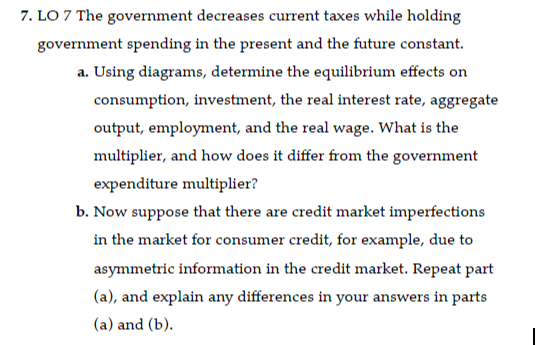 Solved LO 7 The government decreases current taxes while | Chegg.com
