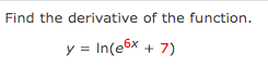 Solved Find the derivative of the function. y=ln(e6x+7) | Chegg.com
