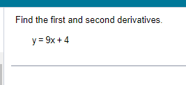 Solved Find the first and second derivatives. y=9x+4 | Chegg.com
