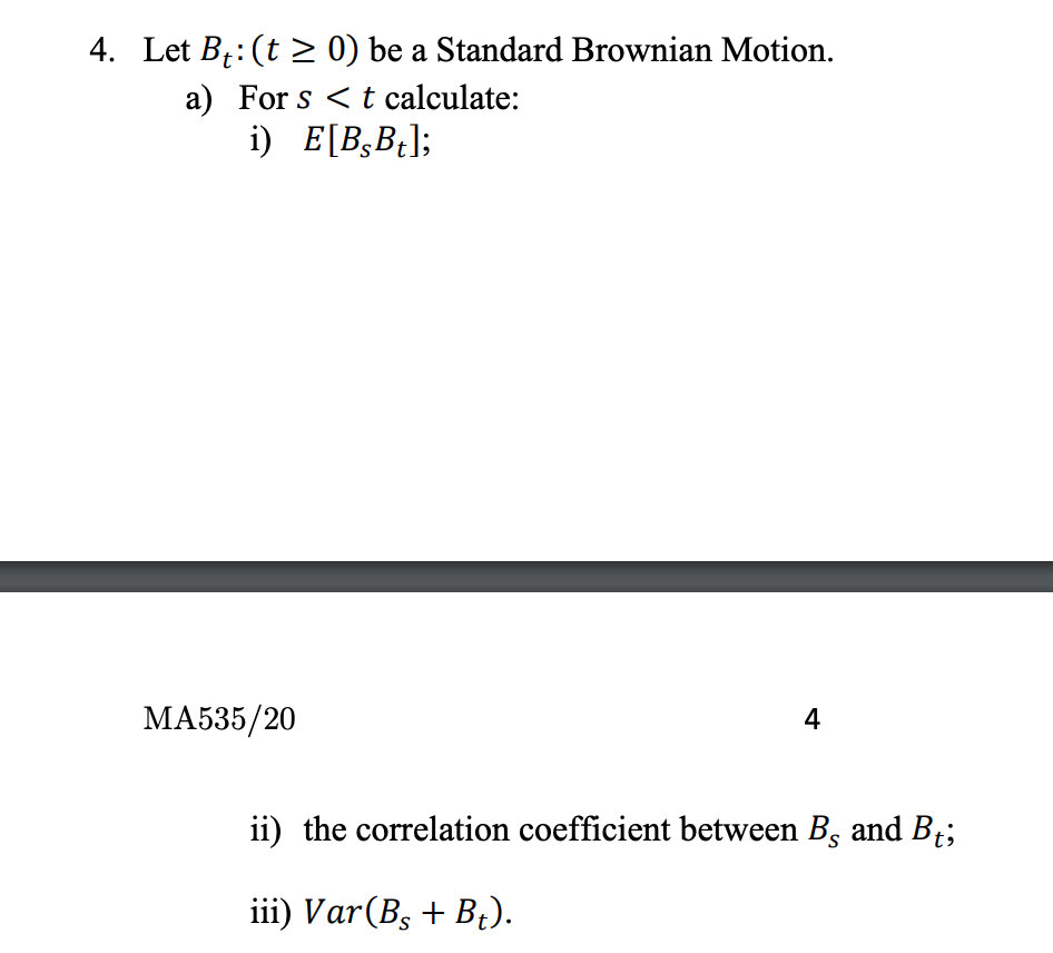 Solved 4. Let Bt:(t > 0) be a Standard Brownian Motion. a) | Chegg.com Solved 4. Let Bt:(t > 0) be a Standard Brownian Motion. a) | Chegg.com
