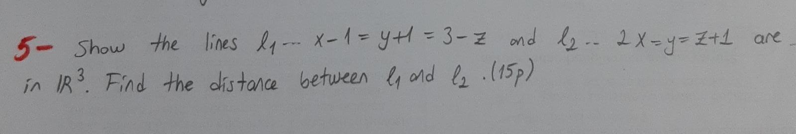Solved 5 Show The Lines L1x−1y13−z And L22xyz1 Are 