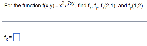 Solved For the function f(x,y)=x2e7xy, find fx,fy,fx(2,1), | Chegg.com