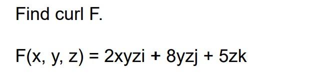 Solved Find curl F. F(x, y, z) = 2xyzi + 8yzj + 5zk | Chegg.com