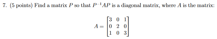 Solved 7. (5 points) Find a matrix P so that P−1AP is a | Chegg.com