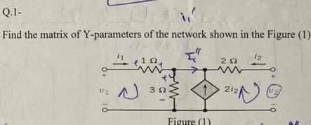 Solved Q.1- Find the matrix of Y-parameters of the network | Chegg.com
