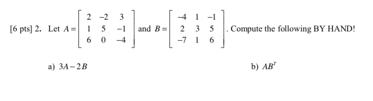 Solved [6 pts] 2. Let A= 2 -2 3 1 5 -1 6 0 -4 and B= -4 1 2 | Chegg.com