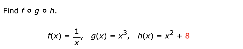 Solved Find f*g*h.f(x)=1x,g(x)=x3,h(x)=x2+8 | Chegg.com
