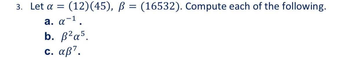 Solved 3. Let α=(12)(45),β=(16532). Compute each of the | Chegg.com