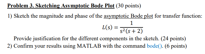 Solved Problem 3. Sketching Asymptotic Bode Plot (30 points) | Chegg.com Solved Problem 3. Sketching Asymptotic Bode Plot (30 points) | Chegg.com