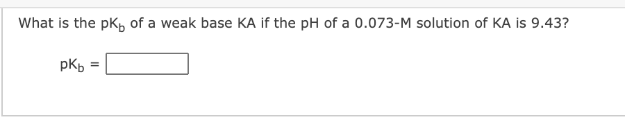 Solved What is the pKb of a weak base KA if the pH of a | Chegg.com