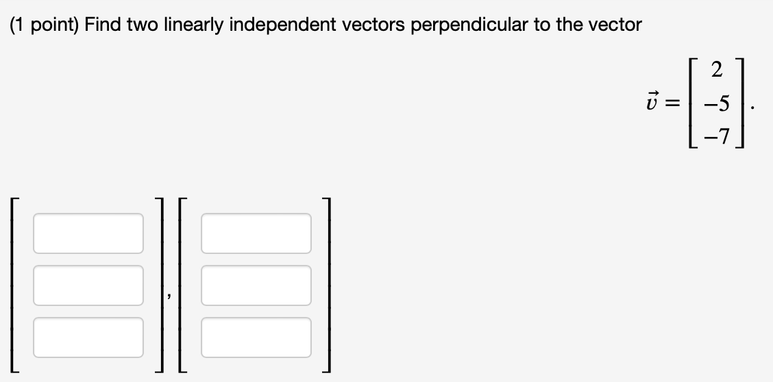 Solved (1 point) Find two linearly independent vectors | Chegg.com Solved (1 point) Find two linearly independent vectors | Chegg.com