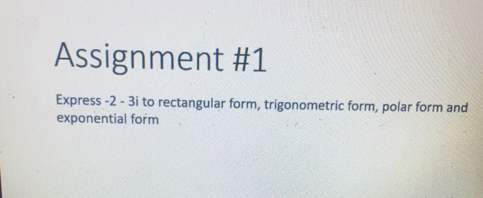 Solved Assignment #1 Express - 2 - 3i to rectangular form, | Chegg.com