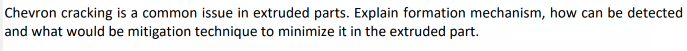 Solved Chevron cracking is a common issue in extruded parts. | Chegg.com